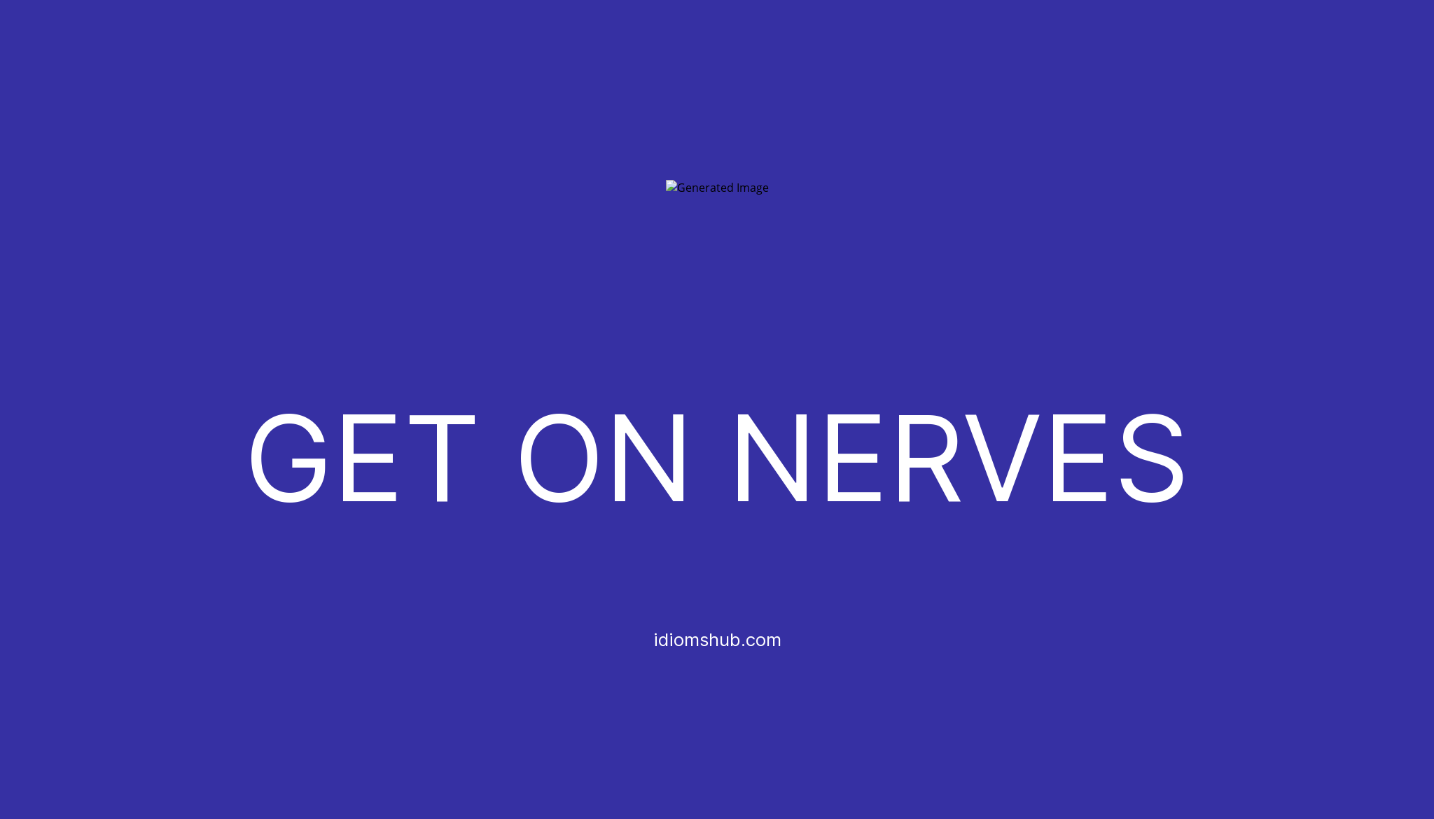 GET ON NERVES Idiom Meaning Examples GET ON NERVES Idiom Meaning Examples